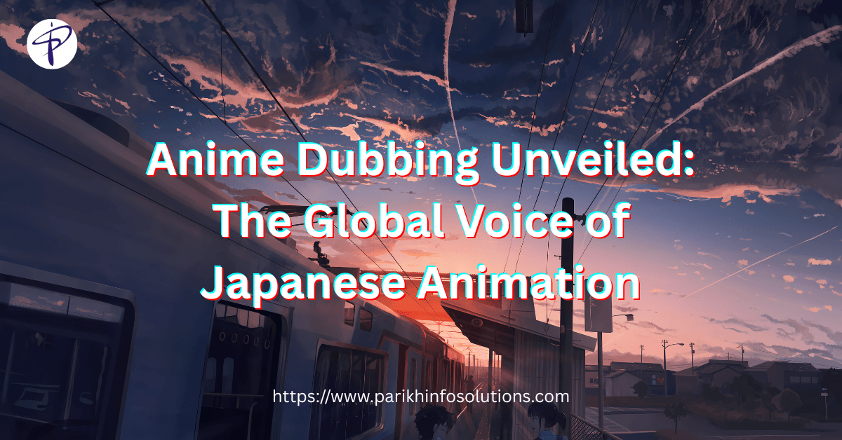 Anime Dubbing Unveiled: The Global Voice of Japanese Animation